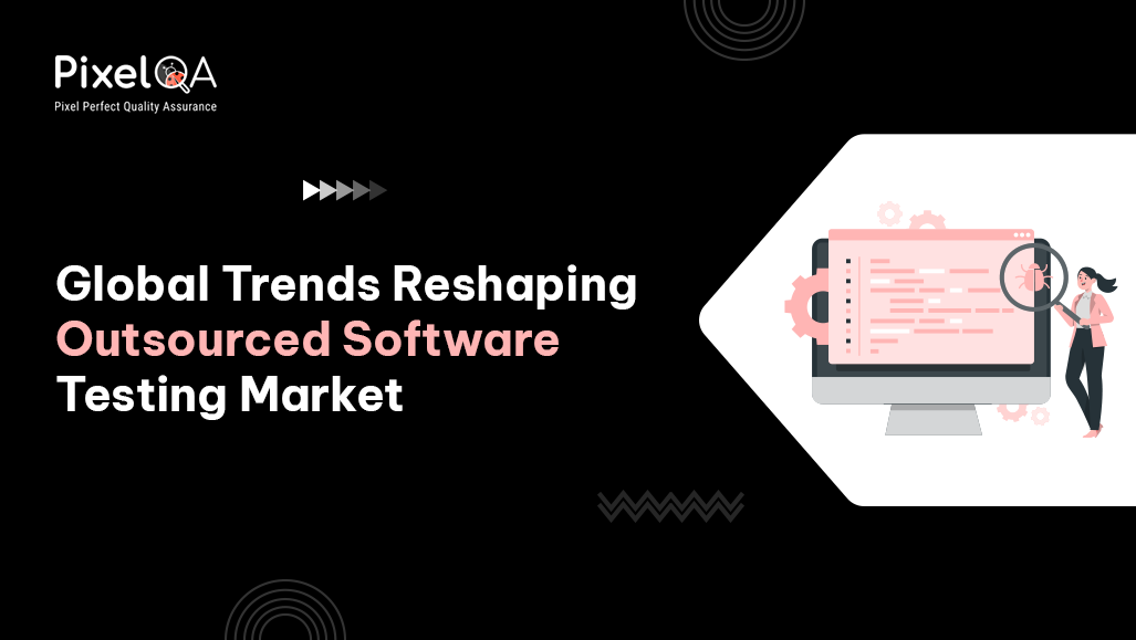 Global Trends Reshaping Outsourced Software Testing Market Global Trends Reshaping Outsourced Software Testing Market