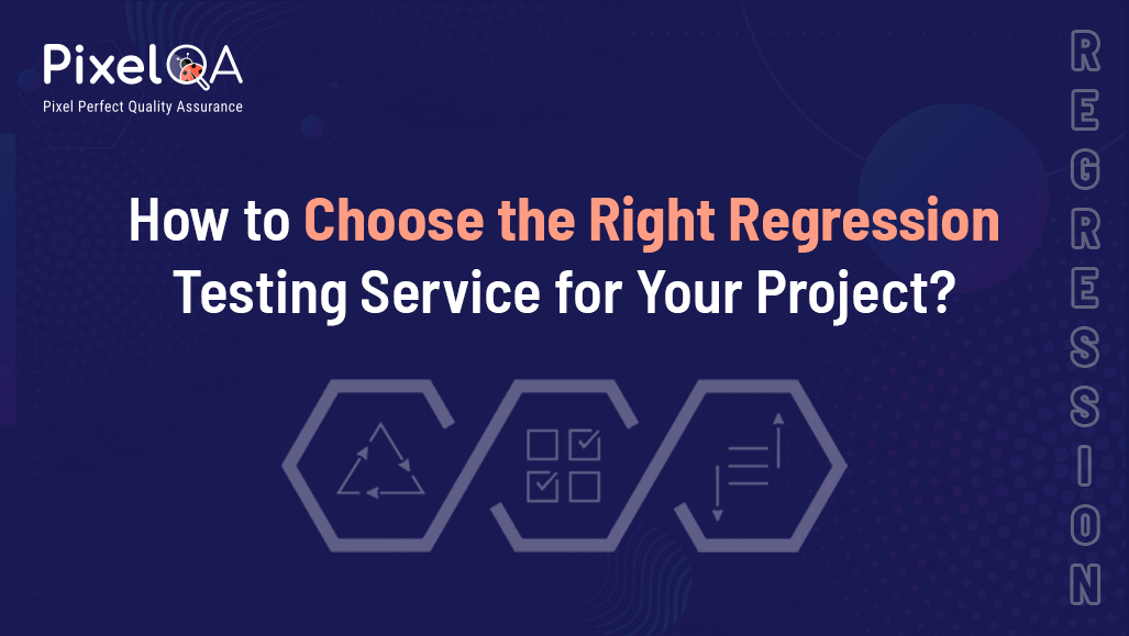 How to Choose the Right Regression Testing Service for Your Project?