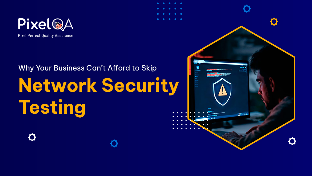 Why Your Business Can’t Afford to Skip Network Security Testing