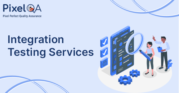 Integration Testing Services, Prevent System Failures | Hire PixelQA